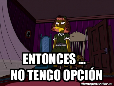 Meme Personalizado - Entonces ... NO TENGO OPCIÓN - 33397465