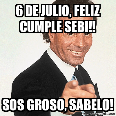 Meme Julio Iglesias - 6 de julio, feliz cumple Sebi!! Sos groso, sabelo ...