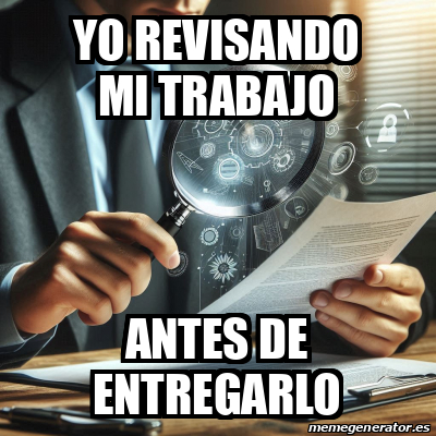 Meme Personalizado - yo revisando mi trabajo antes de entregarlo - 33398096