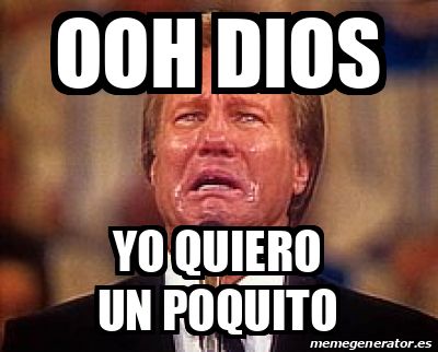 Meme Personalizado - ooh dios yo quiero un poquito - 33398670