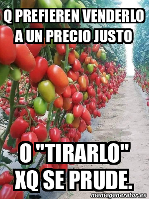 Meme Personalizado - Q PREFIEREN VENDERLO A UN PRECIO JUSTO O "TIRARLO ...
