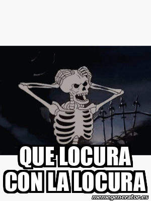 Meme Personalizado - Que locura con la locura - 33398838
