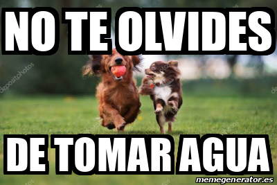 Meme Personalizado - No te olvides De tomar agua - 33398898