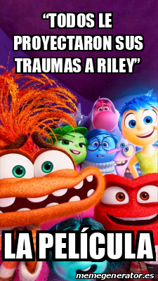 Meme Personalizado - “Todos le proyectaron sus traumas a Riley” La ...