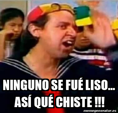 Meme Personalizado - Ninguno se fué liso... Así qué chiste !!! - 33399407