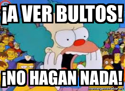 Meme Personalizado - ¡a ver bultos! ¡no hagan nada! - 33399457
