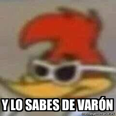 Meme Personalizado - Y LO SABES DE VARÓN - 33399538