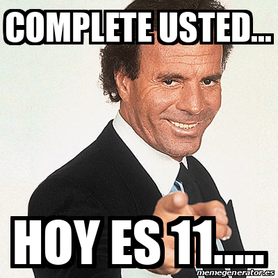 Meme Julio Iglesias - Complete usted... Hoy es 11..... - 33399710