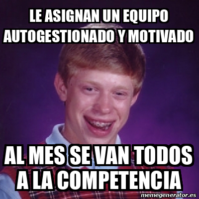 Meme Bad Luck Brian - le asignan un equipo autogestionado y motivado al ...