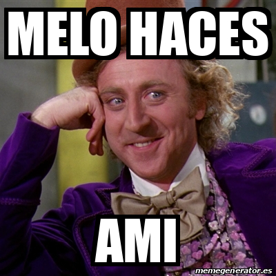 Meme Willy Wonka - melo haces ami - 33047784