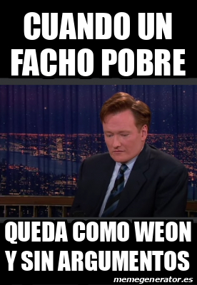 Meme Personalizado - Cuando un facho pobre Queda como weon y sin ...