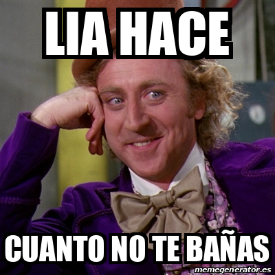Meme Willy Wonka - Lia hace Cuanto no te bañas - 33048057