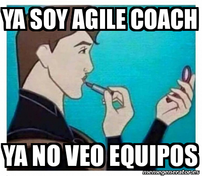 Meme Personalizado - Ya soy agile coach ya no veo equipos - 33048085