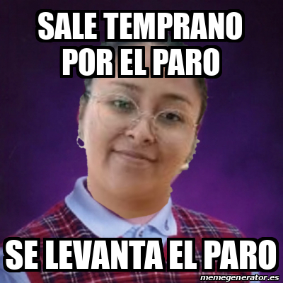 Meme Personalizado - SALE TEMPRANO POR EL PARO SE LEVANTA EL PARO ...