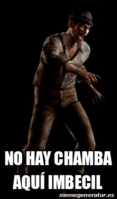 Meme Personalizado - NO HAY CHAMBA AQUÍ IMBECIL - 33048303