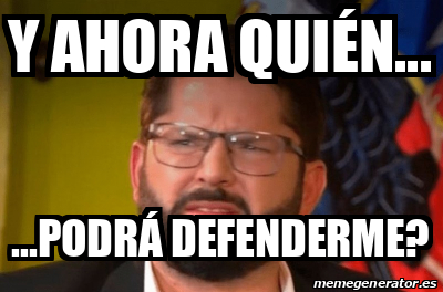 Meme Personalizado - y AHORA QUIÉN... ...PODRÁ DEFENDERME? - 33048601