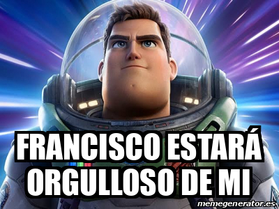 Meme Personalizado - Francisco estará orgulloso de mi - 33048884