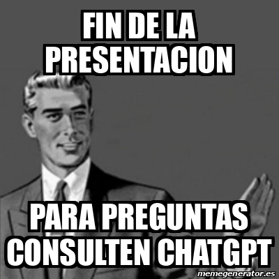 Meme Correction Guy - Fin de la presentacion para preguntas consulten ...