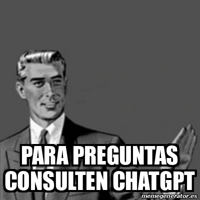 Meme Correction Guy - para preguntas consulten chatgpt - 33049156