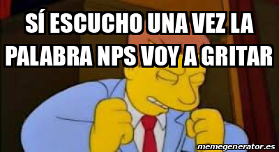 Meme Personalizado - sí escucho una vez la palabra NPS voy a gritar ...