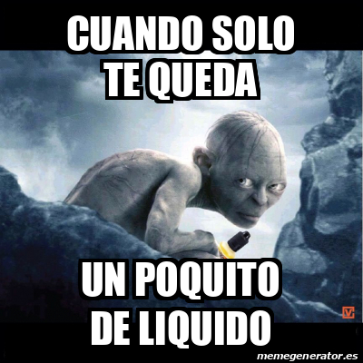 Meme Personalizado - Cuando solo te queda un poquito de liquido - 33049350