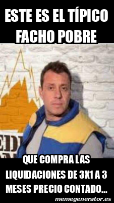 Meme Personalizado - Este es el típico facho pobre Que compra las ...