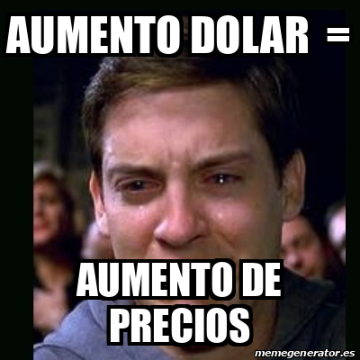 Meme crying peter parker - AUMENTO DOLAR = AUMENTO DE PRECIOS - 33049810