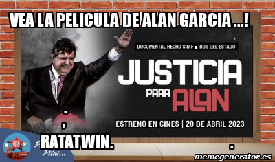 Meme Personalizado - VEA LA PELICULA DE ALAN GARCIA ...! . . , RATATWIN ...