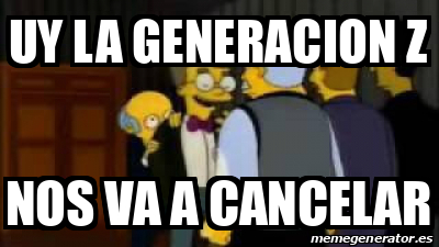 Meme Personalizado - Uy la generacion Z nos va a cancelar - 33049883