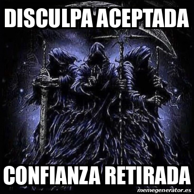 Meme Personalizado - disculpa aceptada confianza retirada - 33400187