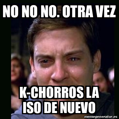 Meme crying peter parker - No no no. otra vez K-chorros la iso de nuevo ...