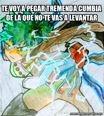 Meme Personalizado - Te voy a pegar tremenda cumbia de la que no te vas ...
