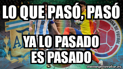 Meme Personalizado - LO QUE PASÓ, PASÓ YA LO PASADO ES PASADO - 33401077