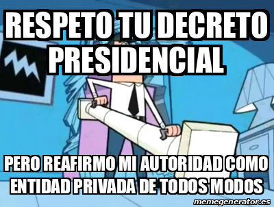 Meme Personalizado - Respeto tu decreto presidencial Pero reafirmo mi ...
