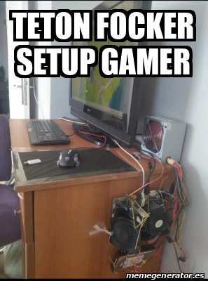 Meme Personalizado - Teton focker setup gamer - 33401299