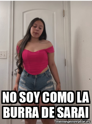 Meme Personalizado - No soy Como la burra de sarai - 33401351