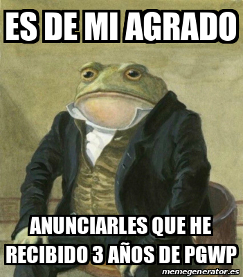 Meme Personalizado - Es de mi agrado Anunciarles que he recibido 3 años ...