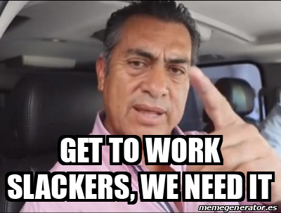 Meme Personalizado - Get to work slackers, we need it - 33401694