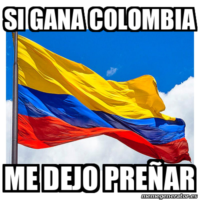 Meme Personalizado - SI GANA COLOMBIA ME DEJO PREÑAR - 33401880