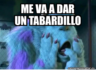 Meme Personalizado - Me va a dar un tabardillo - 33401991