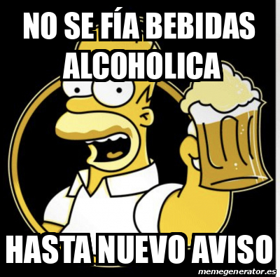 Meme Personalizado - No Se Fía Bebidas Alcoholica Hasta Nuevo aviso ...