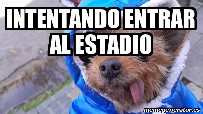 Meme Personalizado - Intentando entrar al estadio - 33402144