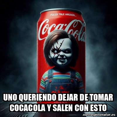 Meme Personalizado - Uno queriendo dejar de tomar cocacola y salen con ...