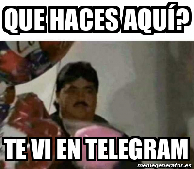 Meme Personalizado - Que haces aquí? Te vi en telegram - 33403350