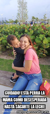Meme Personalizado - Cuidado! Esta perra la mama como desesperada hasta ...