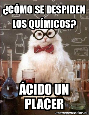 Meme Personalizado - ¿cómo se despiden los químicos? ácido un placer ...