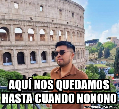 Meme Personalizado - Aquí nos quedamos hasta cuando nonono - 33403561