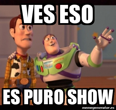 Meme Personalizado - Ves eso Es puro show - 33403642