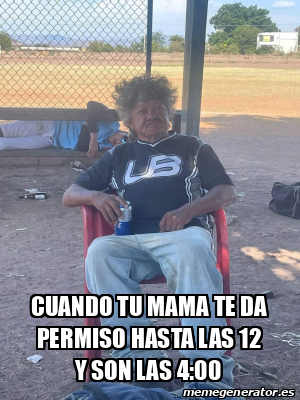 Meme Personalizado - Cuando tu mama te da permiso hasta las 12 y son ...