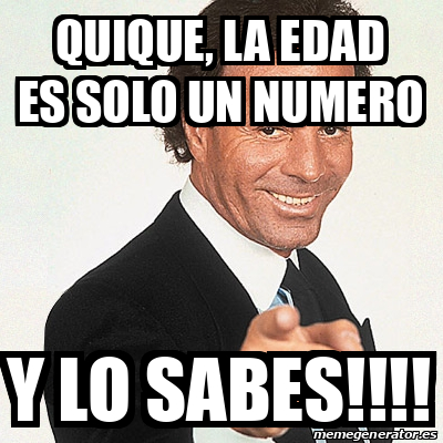 Meme Julio Iglesias - Quique, la edad es solo un numero Y lo sabes ...
